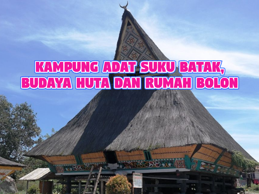 Kampung Adat Suku Batak, Budaya Huta dan Rumah Bolon