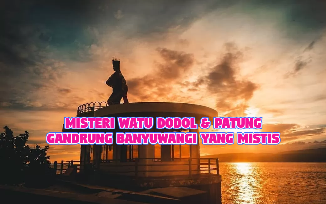 Misteri Watu Dodol & Patung Gandrung Banyuwangi yang Mistis