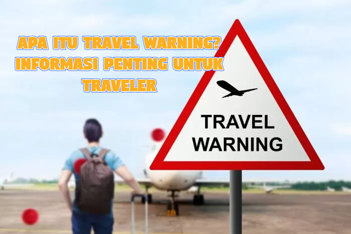 Apa Itu Travel Warning? Informasi Penting untuk Traveler