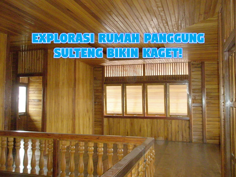 Explorasi Rumah Panggung Sulteng Bikin Kaget!